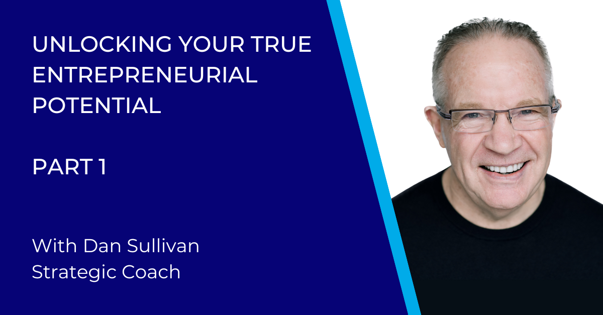 Unlocking Your True Entrepreneurial Potential Part 1 with Dan Sullivan ...