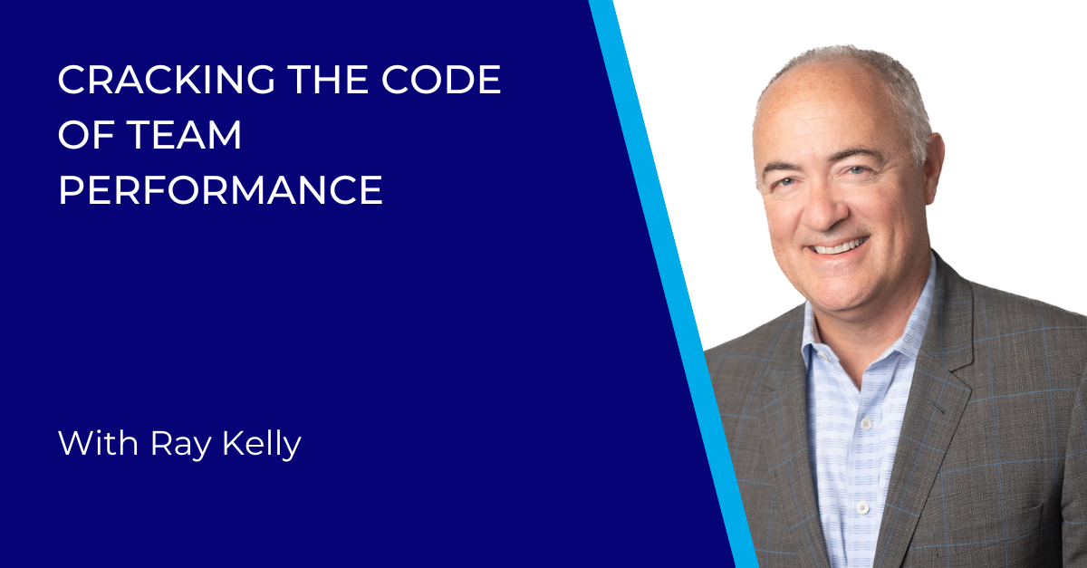 Cracking the Code of Team Performance with Ray Kelly - Kuttin ...